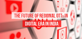 Exploring the Potential: Future of Regional OTTs in India's Digital Era